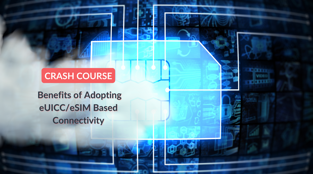 4 Takeaways For Adopting eUICC/eSIM Based Connectivity — ConnectedYou ...